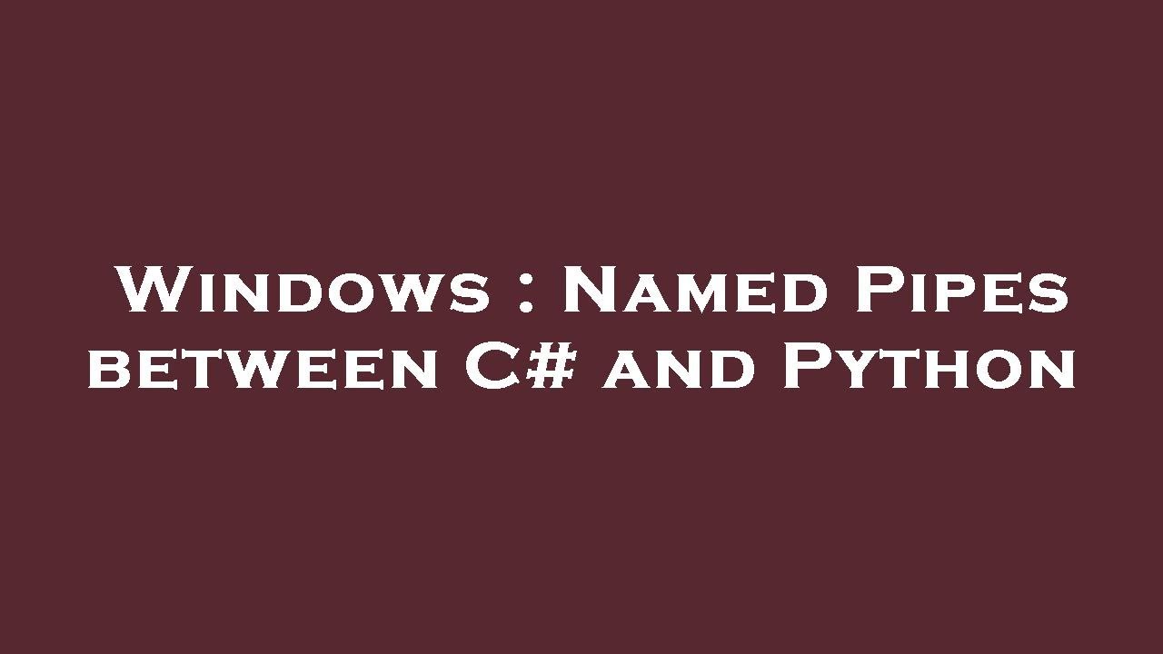 Windows : Named Pipes between C# and Python