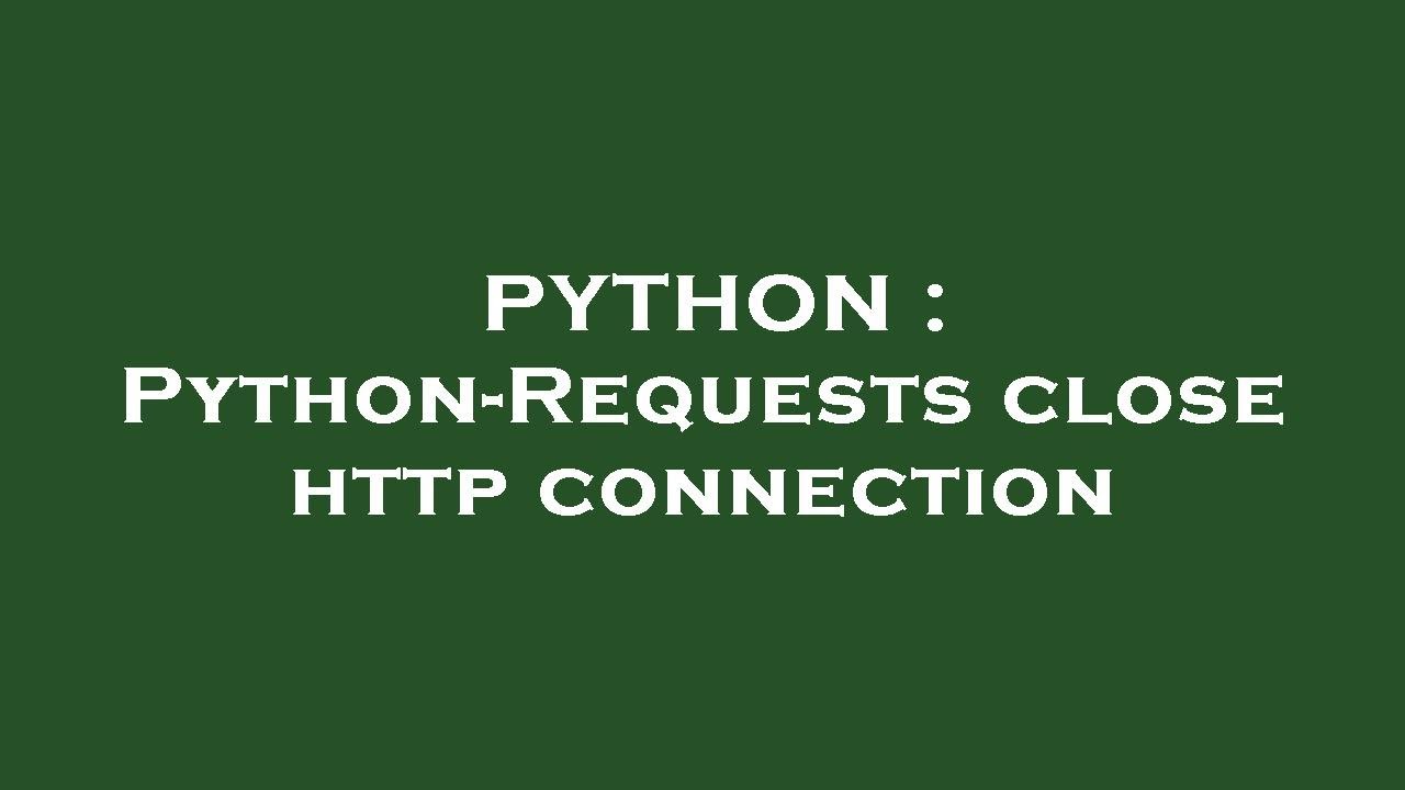 PYTHON : Python-Requests close http connection