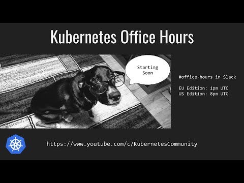 Kubernetes Office Hours (EU Edition) 20180815