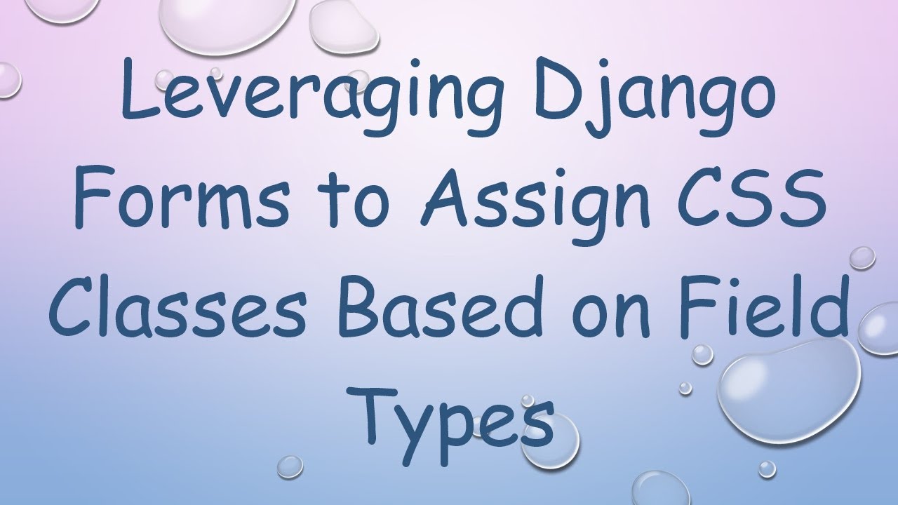 Leveraging Django Forms to Assign CSS Classes Based on Field Types