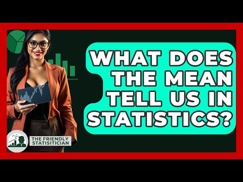 What Does The Mean Tell Us In Statistics? - The Friendly Statistician