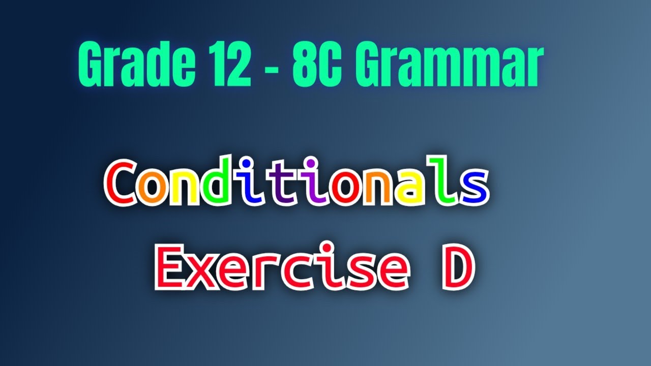 Grade 12 - 8C Grammar - Conditionals - Exercise D