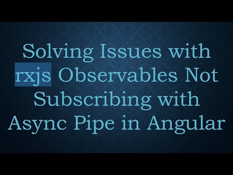 Solving Issues with rxjs Observables Not Subscribing with Async Pipe in Angular