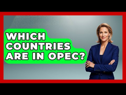 Which Countries Are In OPEC? - Learn About Economics