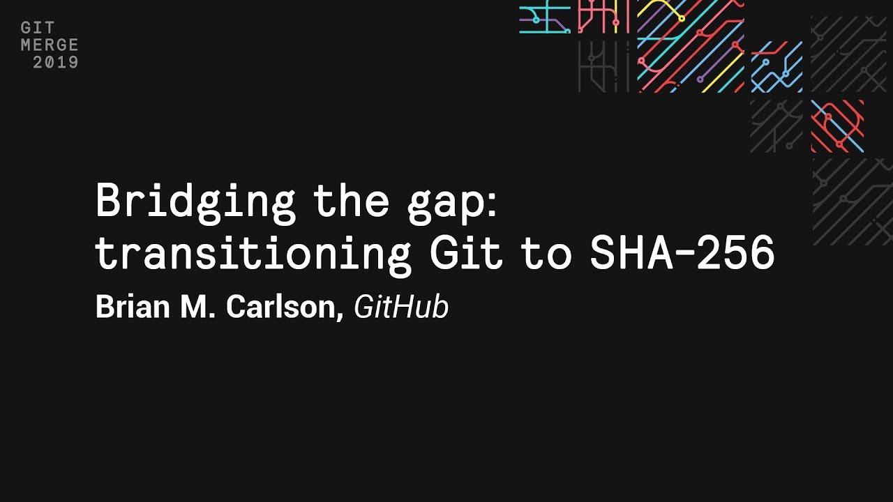 Bridging the gap: transitioning Git to SHA-256 - Git Merge 2019