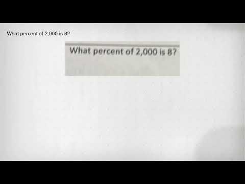 What percent of 2,000 is 8?