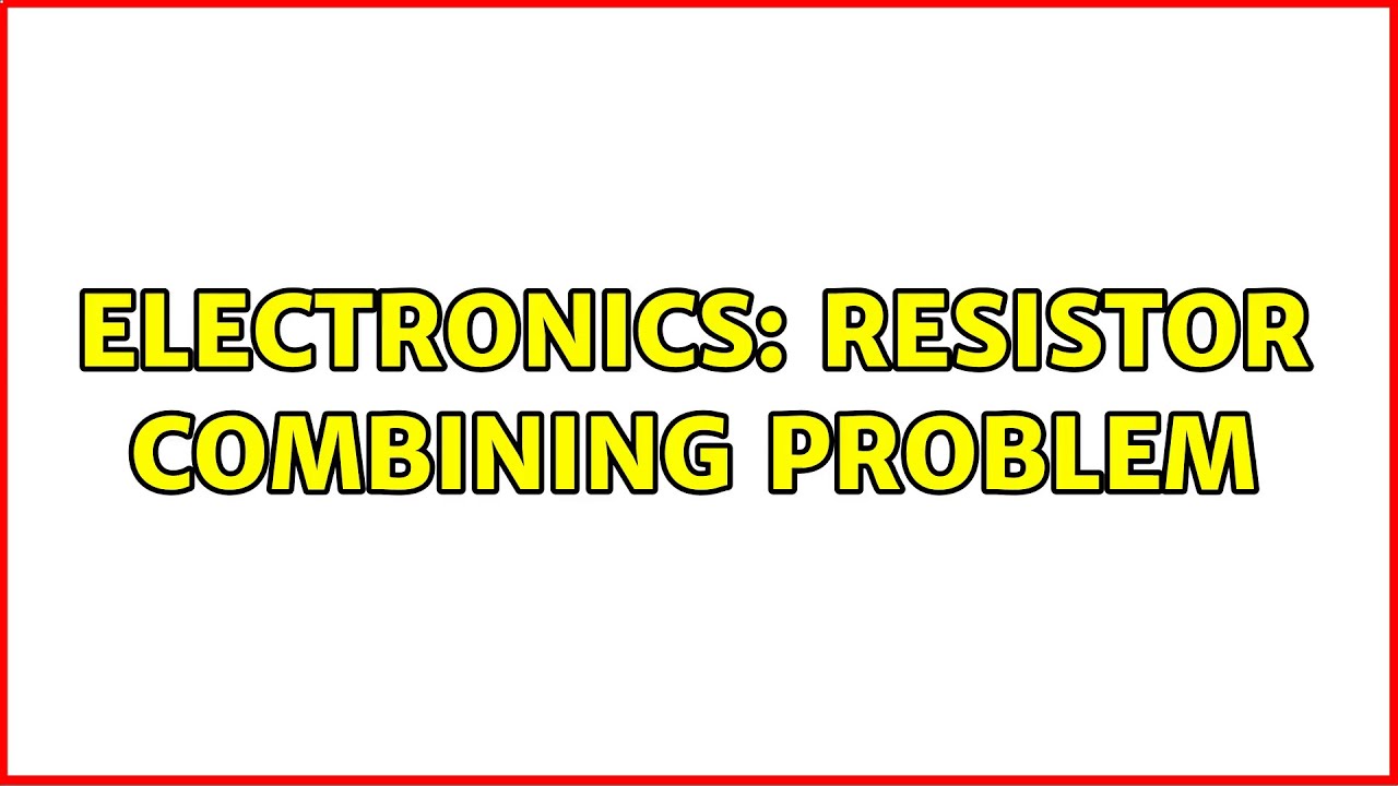 Electronics: Resistor combining problem