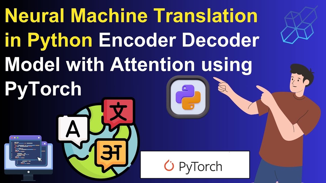 Neural Machine Translation in Python | Encoder Decoder Model with Attention using PyTorch