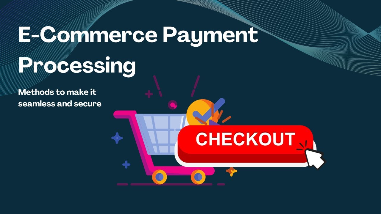Your Complete Guide To Ecommerce Payment Processing