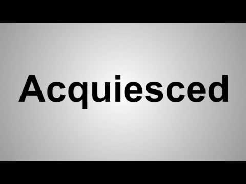 How To Pronounce Acquiesced