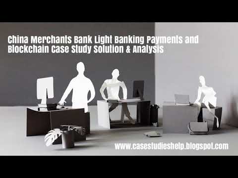 China Merchants Bank Light Banking Payments and Blockchain Ivey Case Study Solution & Analysis