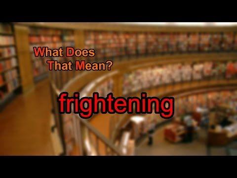 What does frightening mean?
