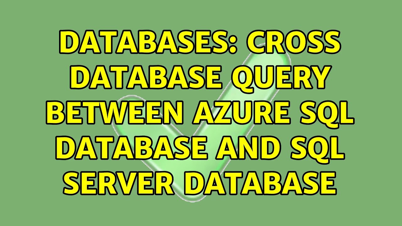 Databases: Cross Database Query between Azure SQL Database and SQL Server Database