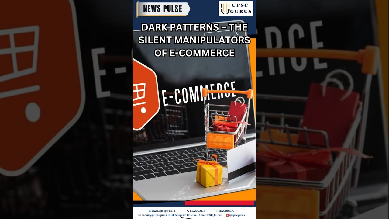 Dark Patterns – The Silent Manipulators of E-Commerce UPSC GURUS NEWS PLUS | 23 July 2025