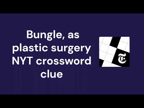 Bungle, as plastic surgery NYT crossword clue