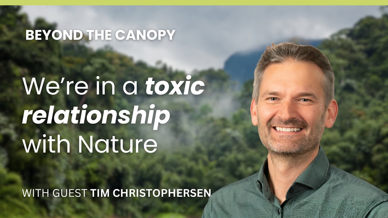 Tim Christophersen: We're in a toxic relationship with Nature - BEYOND THE CANOPY (FULL EPISODE)