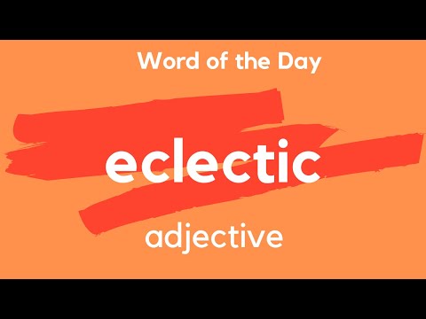 Word of the Day - ECLECTIC. What does ECLECTIC mean?