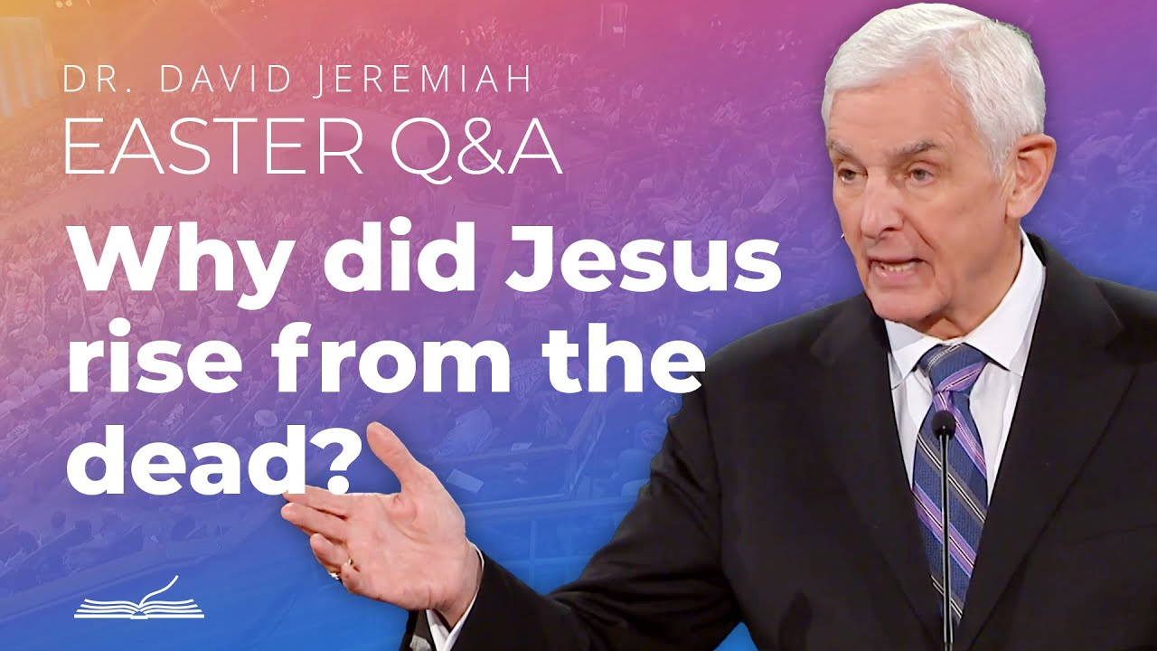 Why Did Jesus Rise from the Dead? Easter Q&A | Dr. David Jeremiah