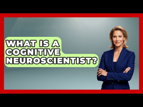 What Is A Cognitive Neuroscientist? - Biology For Everyone