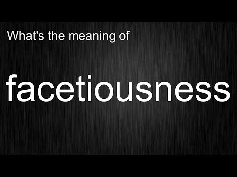 What's the meaning of "facetiousness", How to pronounce facetiousness?