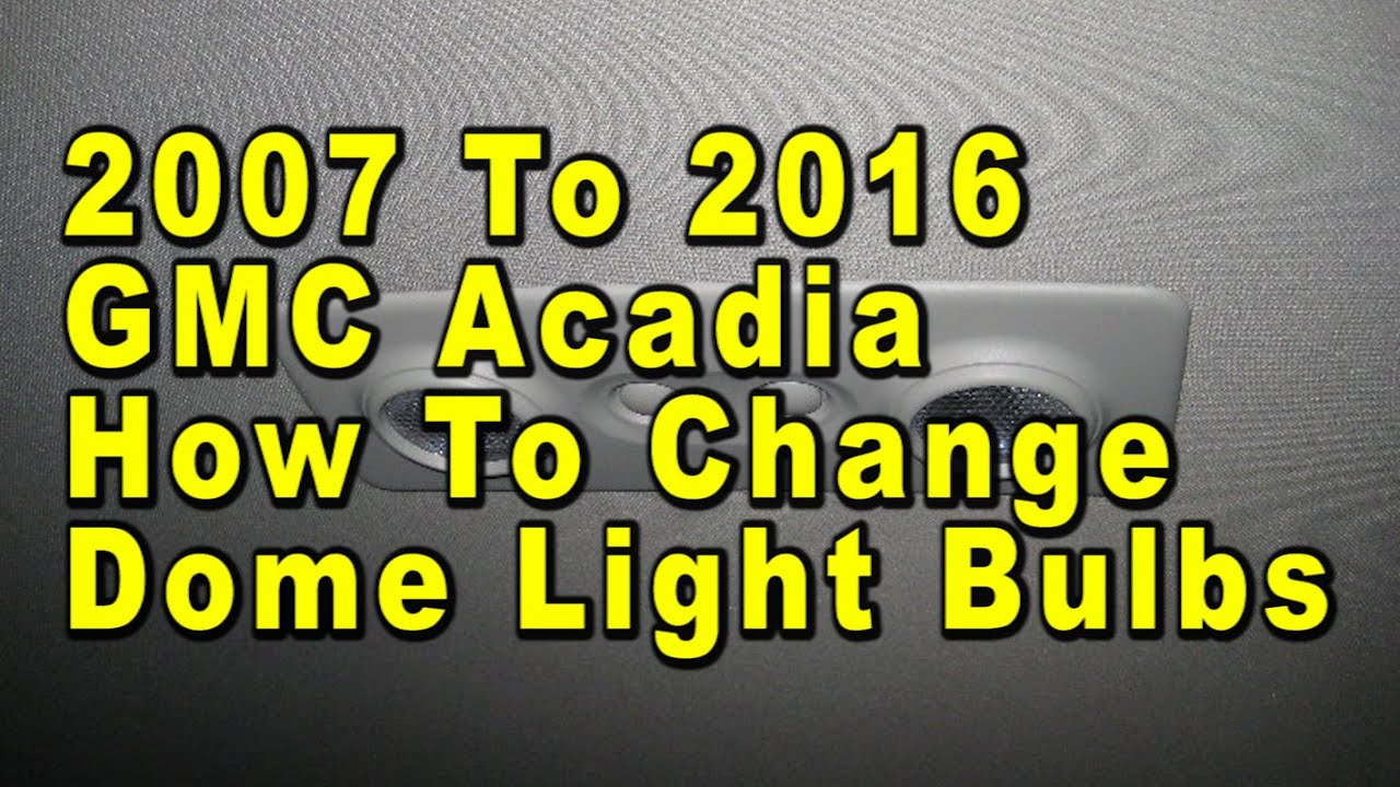 2007 To 2016 GMC Acadia How To Change Dome Light Bulbs With Part Number
