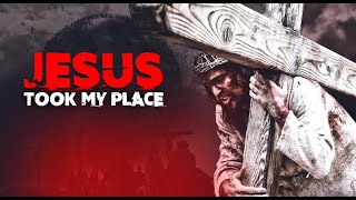 Jesus Took My Place - Hope Restoration Ministries