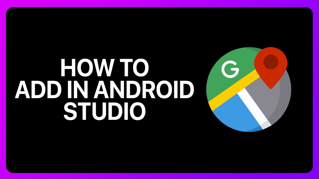 How To Add Google Maps In Android Studio Tutorial