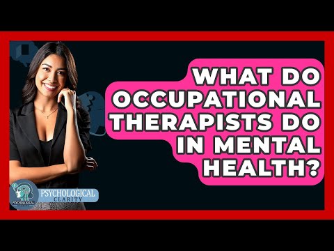 What Do Occupational Therapists Do In Mental Health? - Psychological Clarity