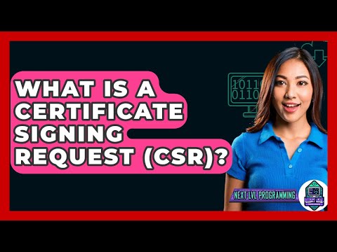 What Is A Certificate Signing Request (CSR)? - Next LVL Programming