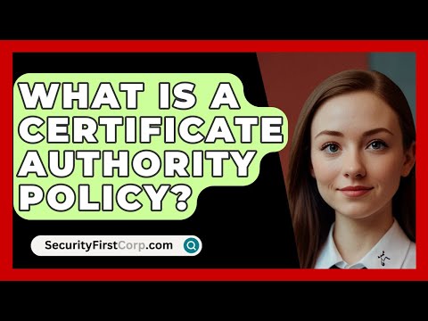 What Is A Certificate Authority Policy? - SecurityFirstCorp.com