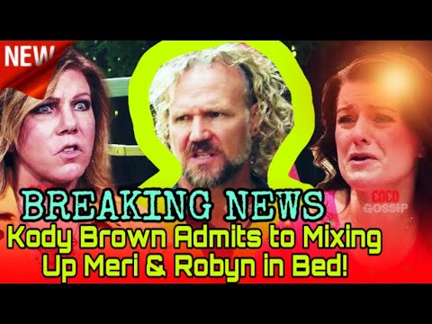 Kody Brown Admits to Mixing Up Meri & Robyn in Bed!