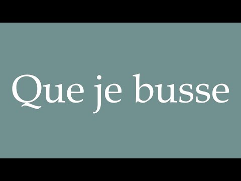 How to Pronounce ''Que je busse'' (That I busse) Correctly in French