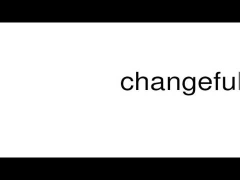 How to pronounce changefulness