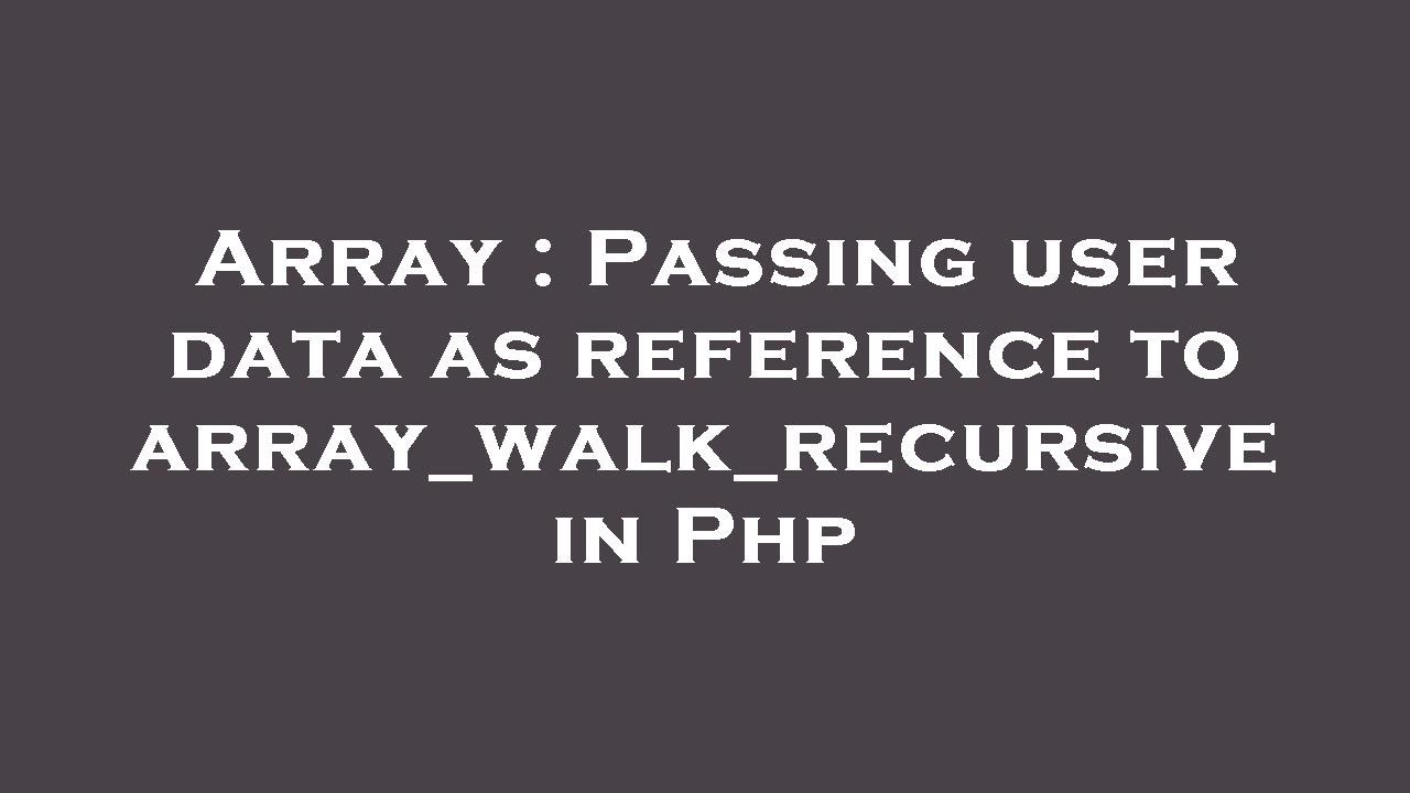 Array : Passing user data as reference to array_walk_recursive in Php