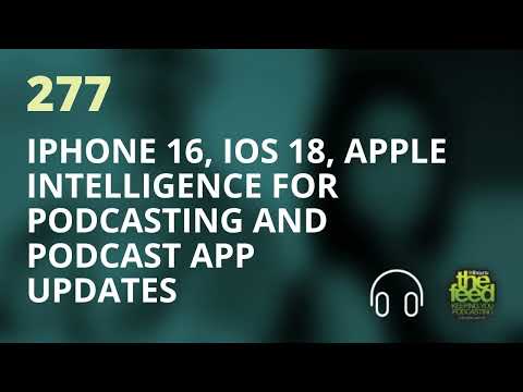 iPhone 16, iOS 18, Apple Intelligence For Podcasting and Podcast App Updates | The Feed 277