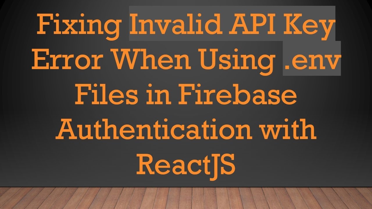 Fixing Invalid API Key Error When Using .env Files in Firebase Authentication with ReactJS
