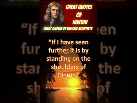 “If I have seen further it is by standing on the shoulders of Giants.” - Isaac Newton
