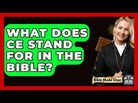 What Does CE Stand For In The Bible? - BibleMadeClear.com