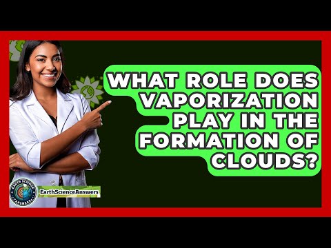 What Role Does Vaporization Play in the Formation of Clouds? - Earth Science Answers