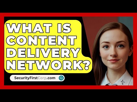 What Is Content Delivery Network? - SecurityFirstCorp.com
