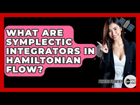 What Are Symplectic Integrators In Hamiltonian Flow? - Physics Frontier