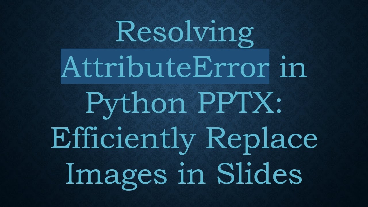 Resolving AttributeError in Python PPTX: Efficiently Replace Images in Slides