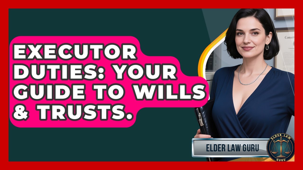 Executor Duties: Your Guide To Wills & Trusts. - Elder Law Guru