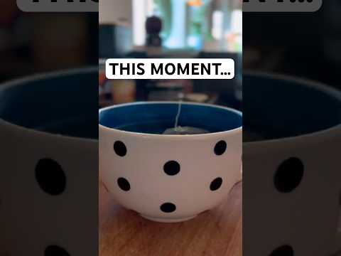 You’re Missing This Moment Every Day | Be Present with a Cup of Tea