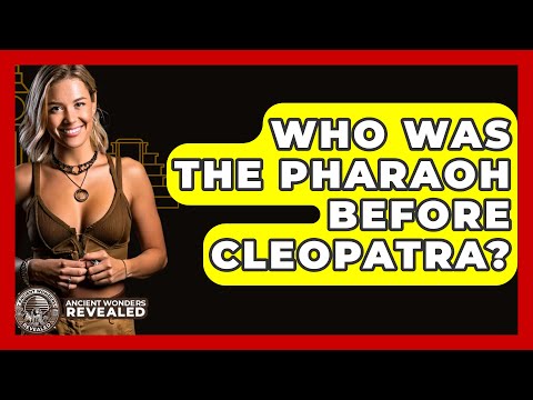 Who Was The Pharaoh Before Cleopatra? - Ancient Wonders Revealed