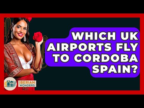 Which UK Airports Fly To Cordoba Spain? - Iberian Wonders