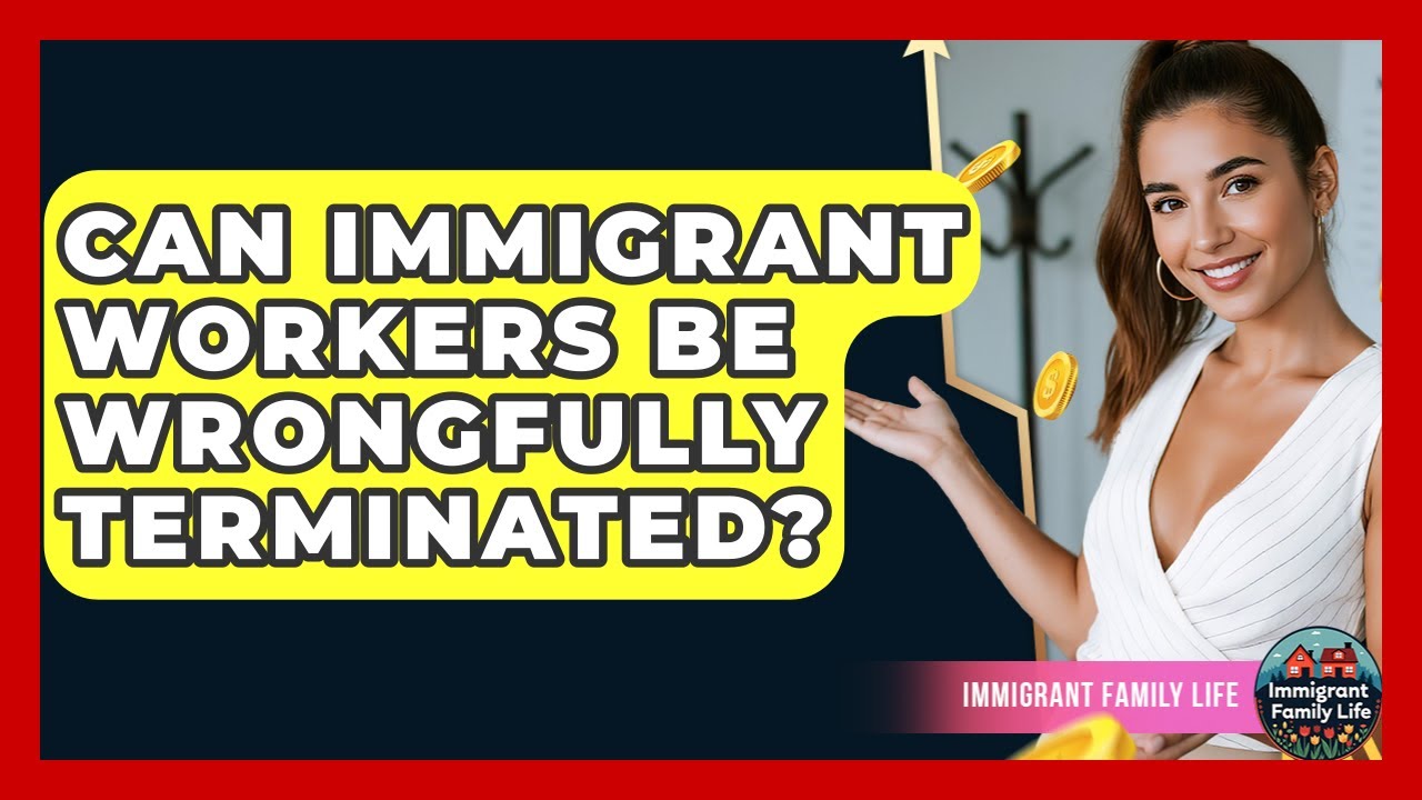 Can Immigrant Workers Be Wrongfully Terminated? - Immigrant Family Life