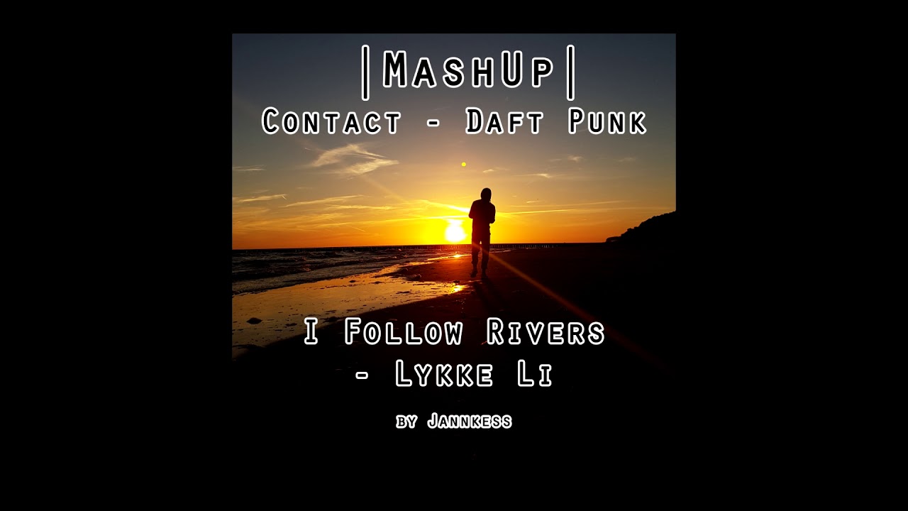 Daft Punk - Contact & I Follow Rivers - Lykke Li | MashUp by Jannkess