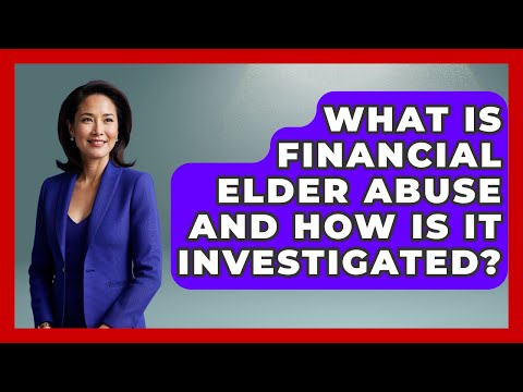 What Is Financial Elder Abuse And How Is It Investigated? - Law Enforcement Insider