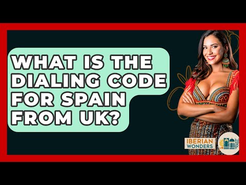 What Is The Dialing Code For Spain From UK? - Iberian Wonders